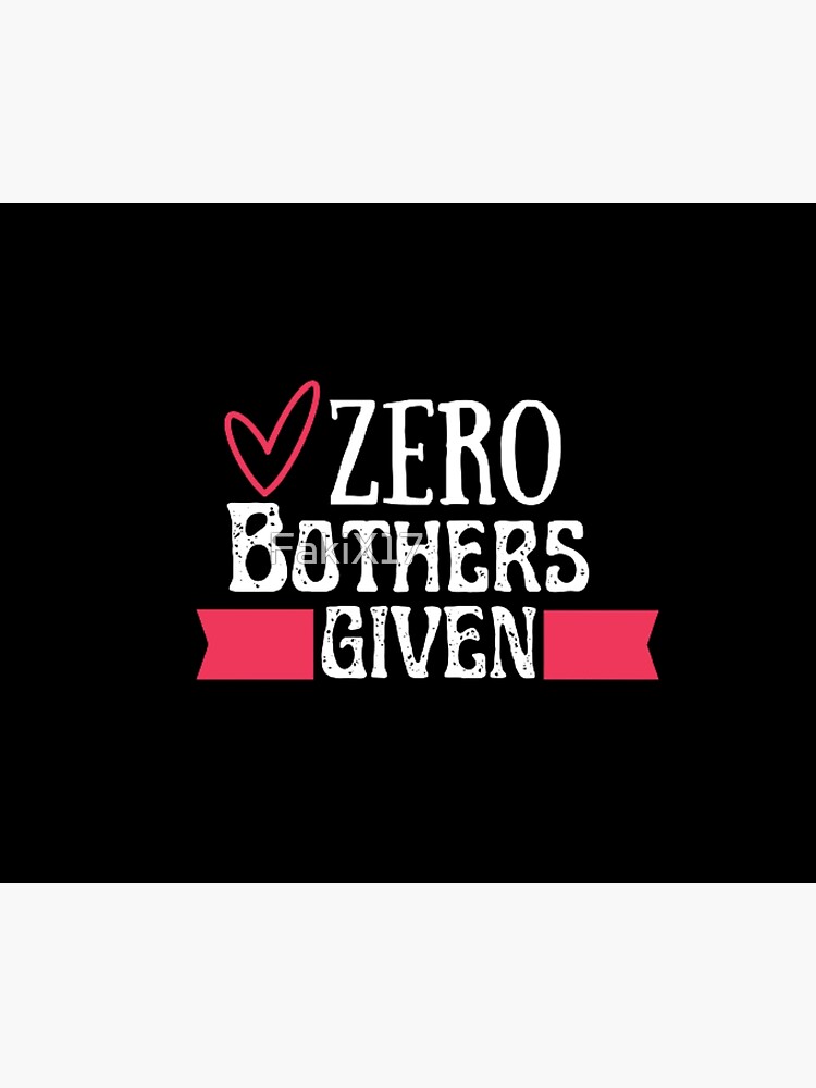 Zero Bothers Given Zero Fucks Given Poster For Sale By Akrar10 Redbubble