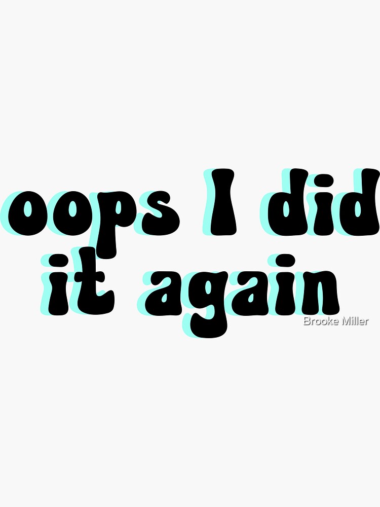 "Oops I Did It Again" Sticker for Sale by bmiller64 | Redbubble