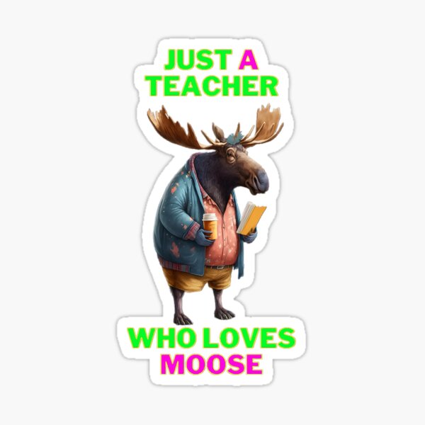 "just a teacher who loves moose v0.6" Sticker for Sale by ...