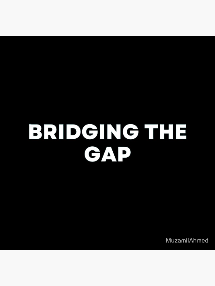 "Bridging The Gap" Poster for Sale by MuzamilAhmed | Redbubble
