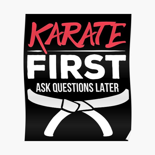 "Karate First Ask Questions Later" Poster by PremiumDesignz | Redbubble