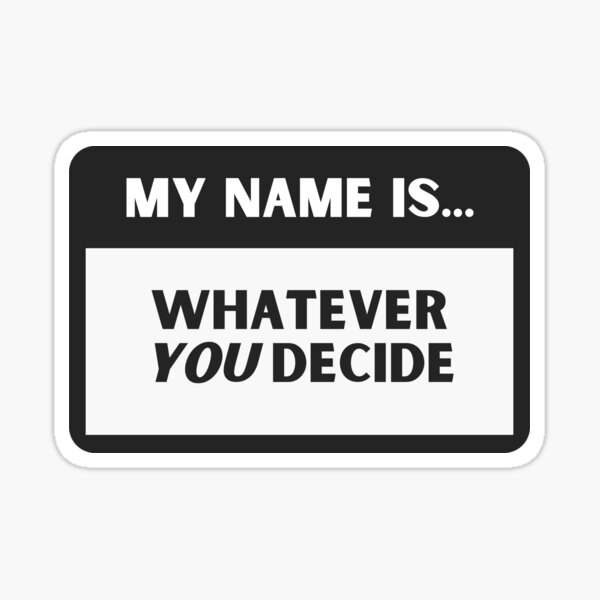 "My Name Is Whatever You Decide" Sticker for Sale by MsGraphicaIllus ...