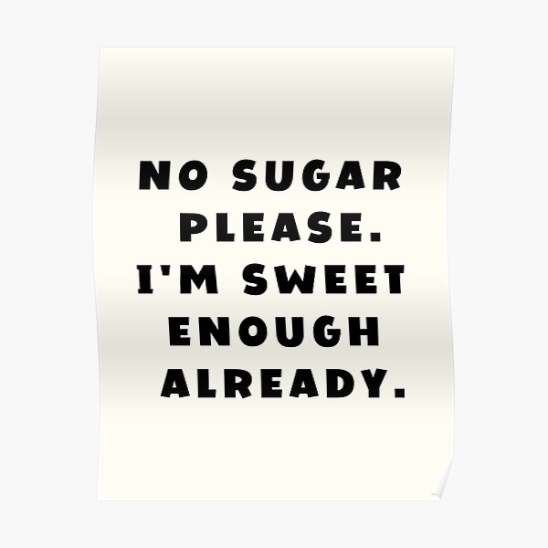 "No sugar please. I'm sweet enough already | Food Puns" Poster for Sale ...