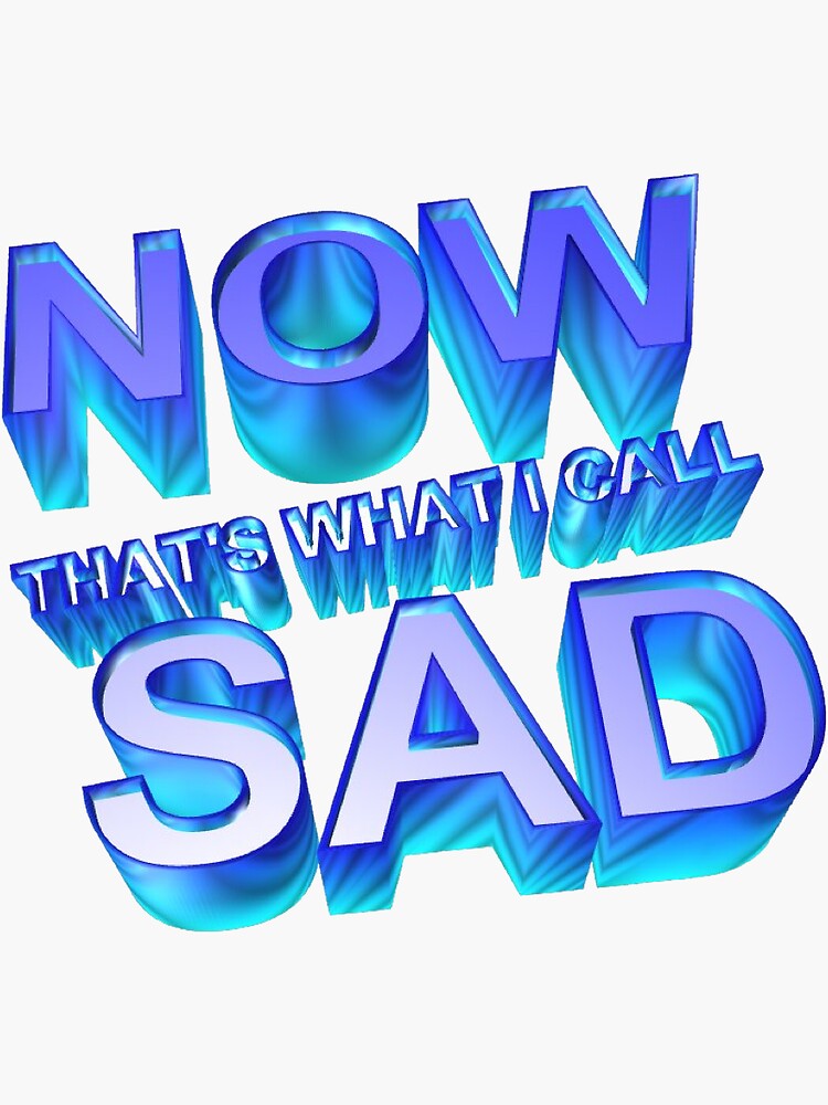 "now thats what i call sad " Sticker for Sale by graceyaldoo | Redbubble