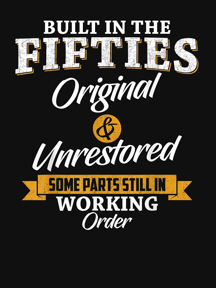 "Built In The Fifties Original Unrestored Some Parts Still In " T-shirt ...