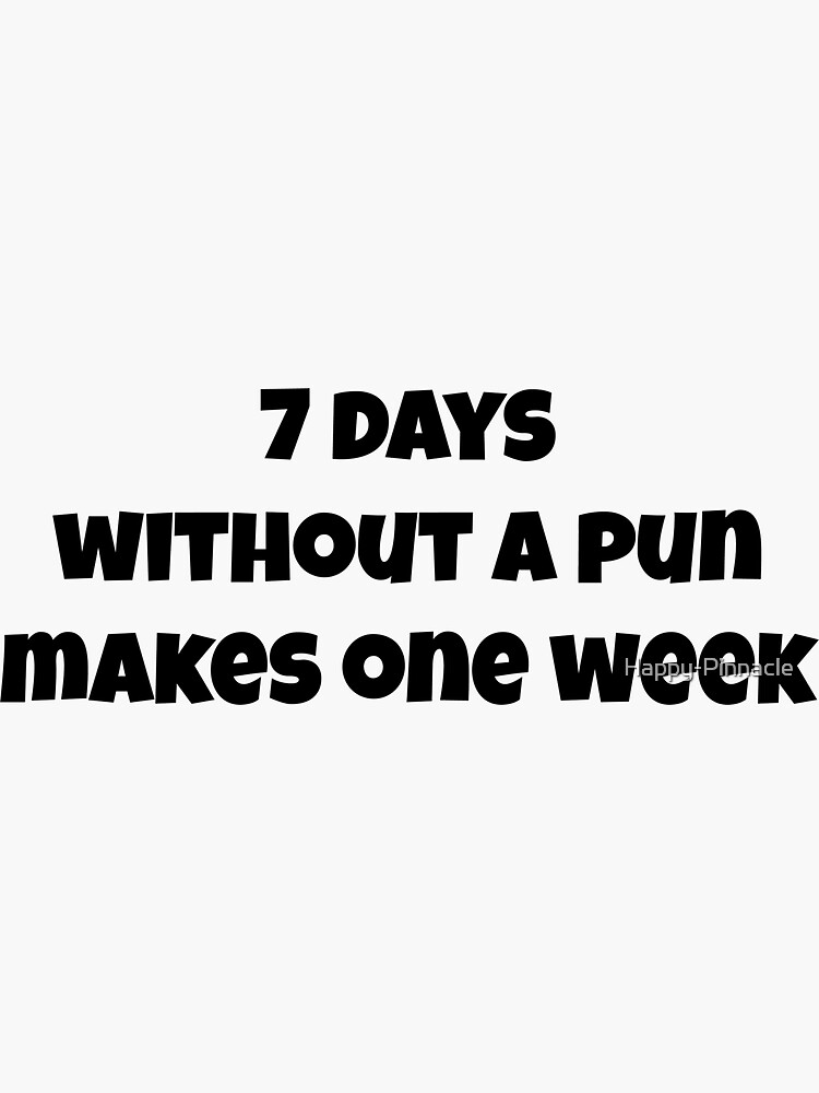 "7 days without a pun makes one week" Sticker for Sale by Happy ...
