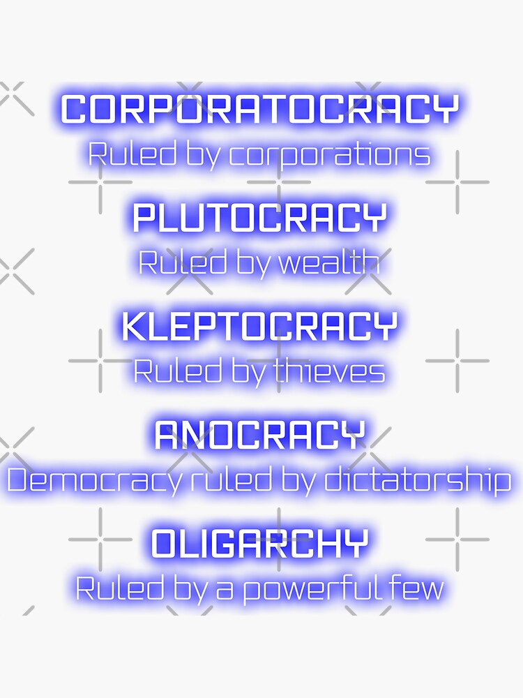 "Various forms of government: corporatocracy, plutocracy, kleptocracy ...