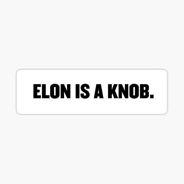 "ELON IS A KNOB." Sticker for Sale by mlemme | Redbubble
