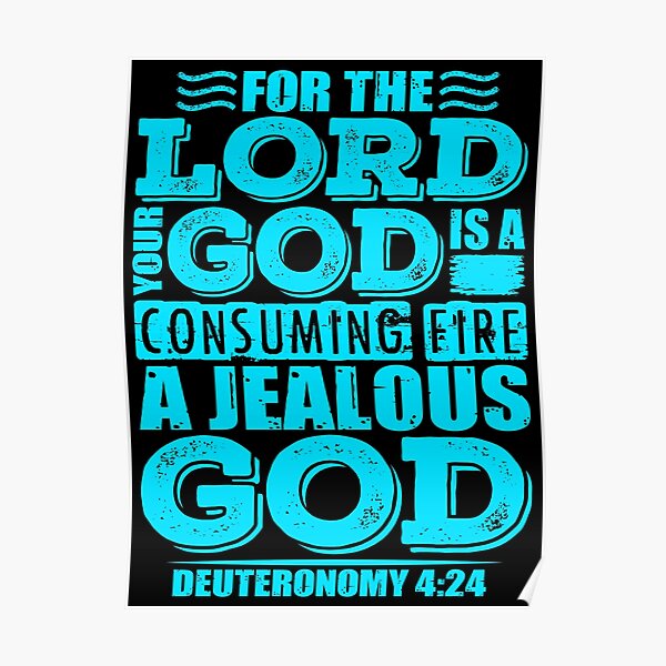 "For the LORD your God is a jealous God. Deuteronomy 4:24" Poster for ...