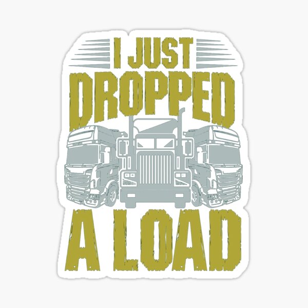 "I just dropped a load trucker" Sticker for Sale by gastonfongemie ...