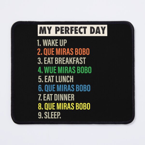 "My Perfect Day is when I say Que Miras Bobo Funny Cool Que Miras Bobo ...
