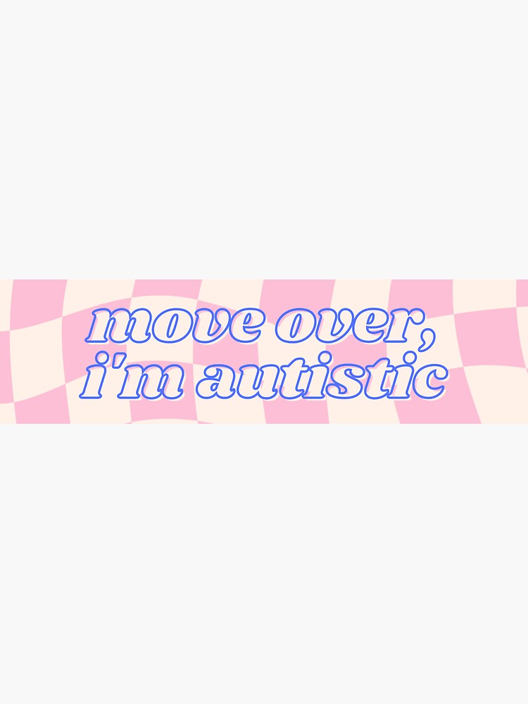 "move over, i'm autistic" Sticker for Sale by alanxshby | Redbubble