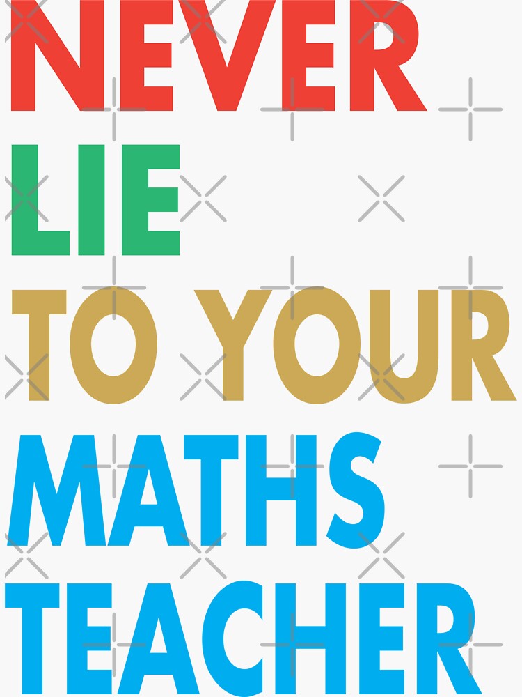 "NEVER LIE TO YOUR Maths Teacher, Funny Mathematics Teacher Gift ...