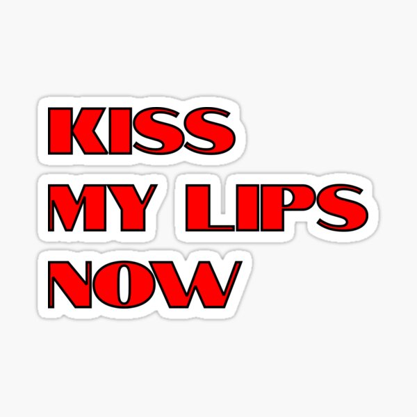 Kiss My Lips Now Kiss Me Kiss Sticker For Sale By Foryouandyours Redbubble