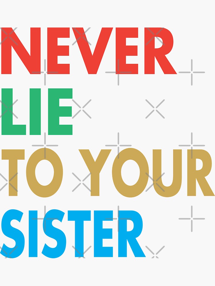 "NEVER LIE TO YOUR SISTER, Funny Sister Gift" Sticker for Sale by ...