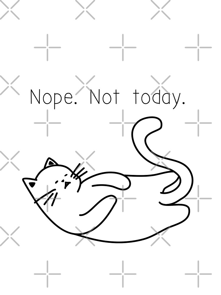 "Cat- nope. Not today. " Sticker for Sale by tedwalk | Redbubble