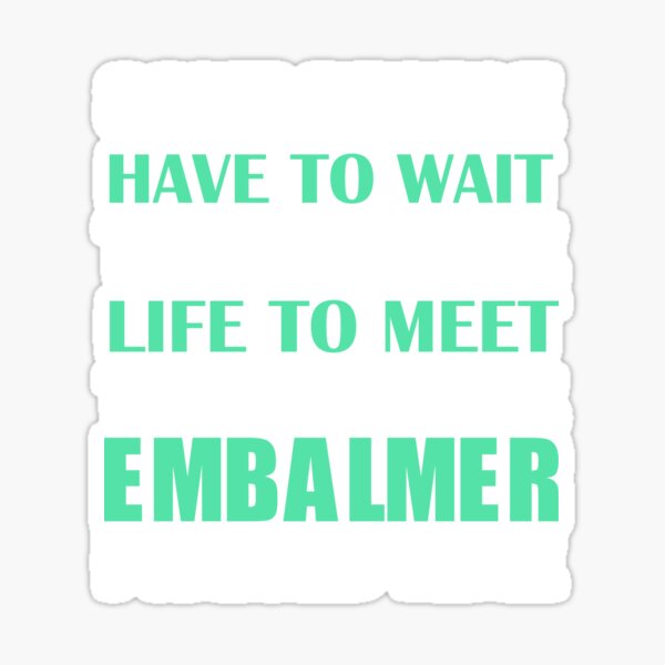 "Embalmer I Raised Mine " Sticker for Sale by AlwaysAwesome | Redbubble