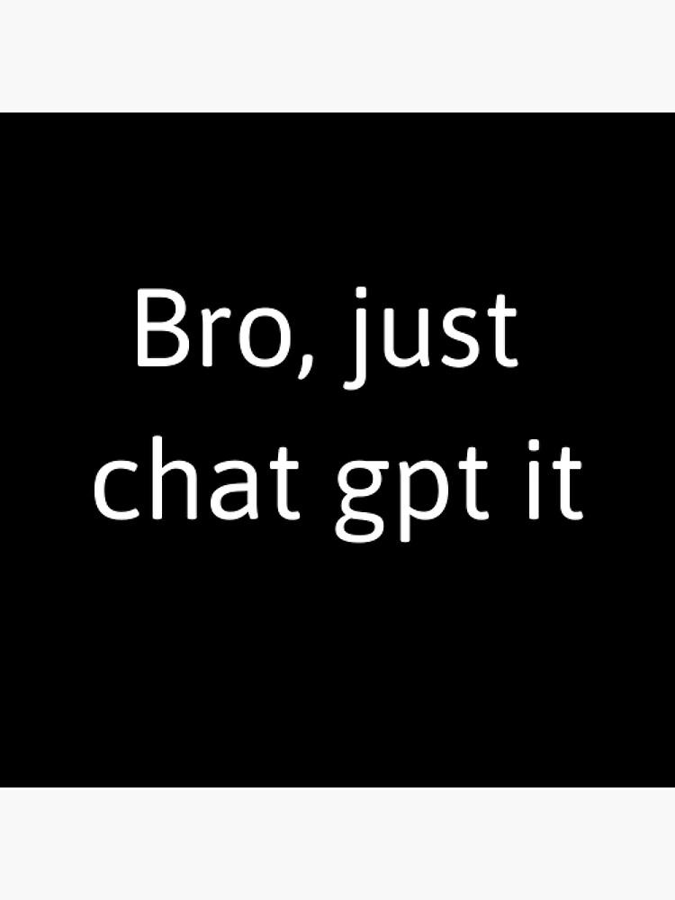 "Chat GPT It: A Fun, Casual Shirt for Bros Everywhere" Sticker for Sale ...