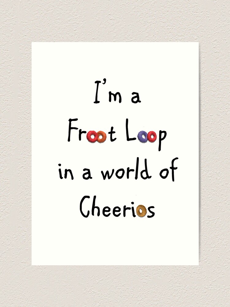 "Froot Loop in a World of Cheerios" Art Print by zoddie | Redbubble