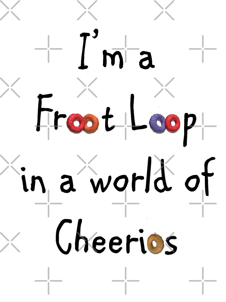 "Froot Loop in a World of Cheerios" Art Print by zoddie | Redbubble