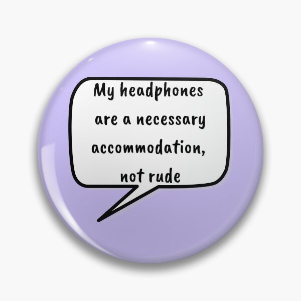 "My headphones are a necessary accommodation, not rude" Pin for Sale by ...