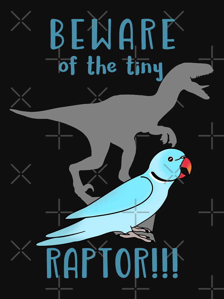 "Beware of the Tiny Raptor Blue Indian Ringneck" T-shirt for Sale by ...