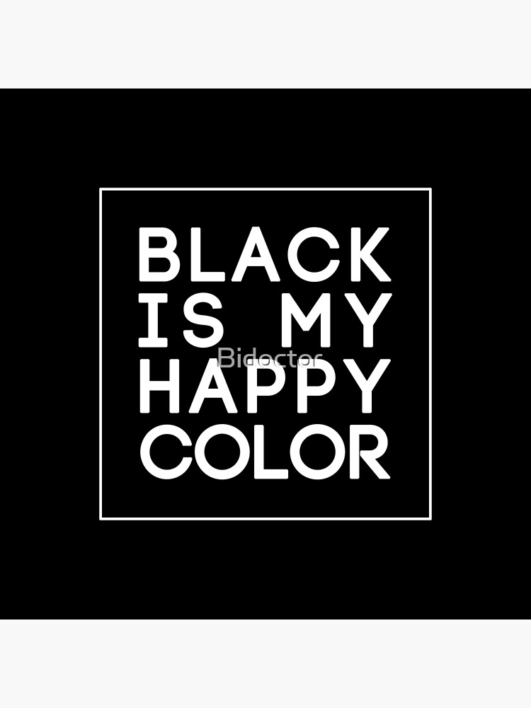 "Black Is My Happy Color" Poster by Bidoctor | Redbubble