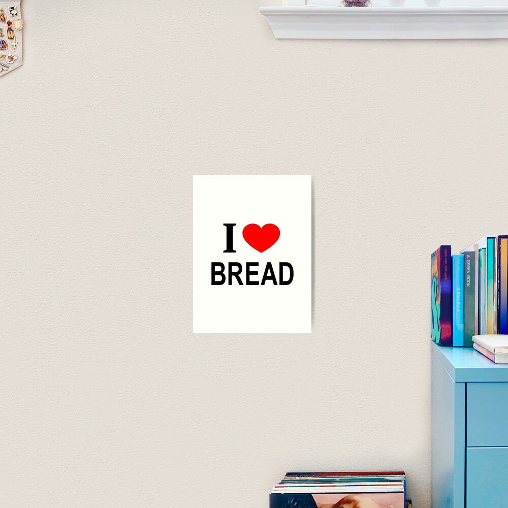 "I ️ BREAD I LOVE BREAD I HEART BREAD" Poster for Sale by ...