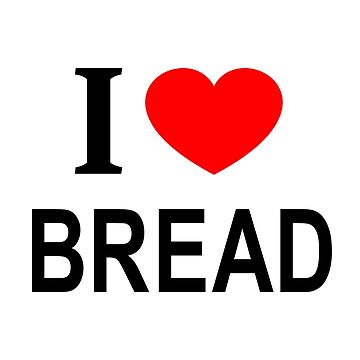"I ️ BREAD I LOVE BREAD I HEART BREAD" Poster for Sale by ...