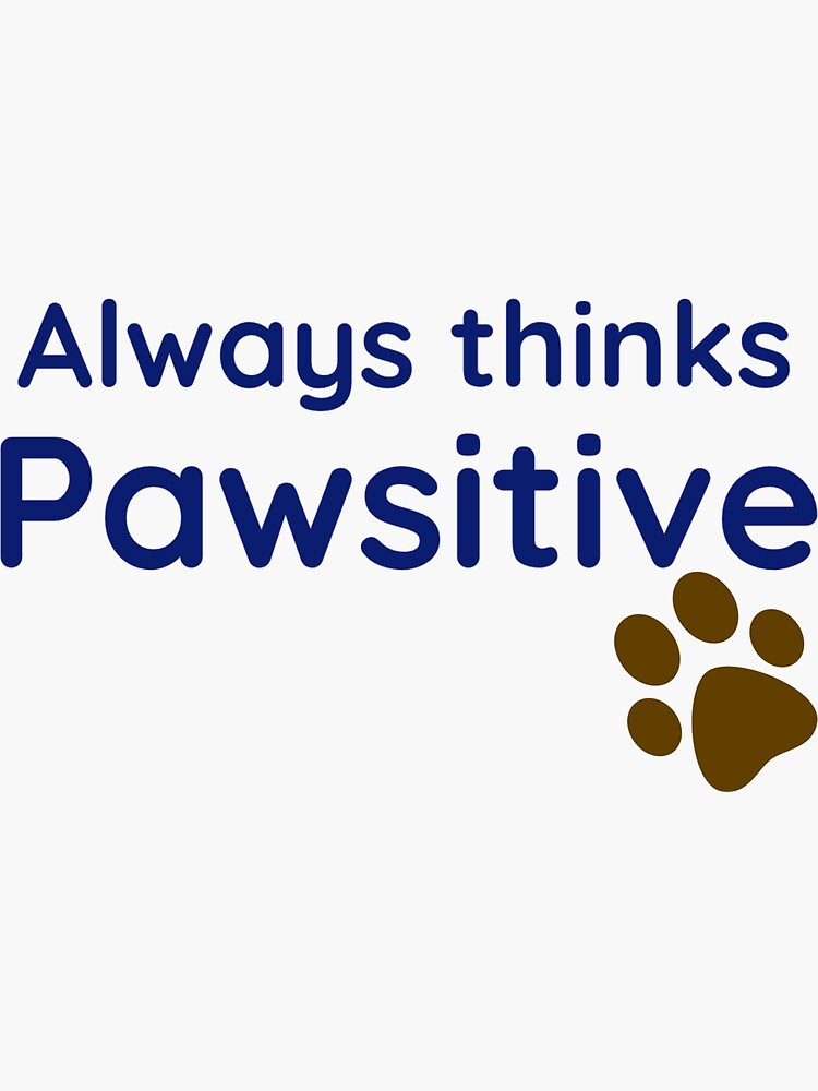 "Always thinks Pawsitive. " Sticker for Sale by StandStrong786 | Redbubble