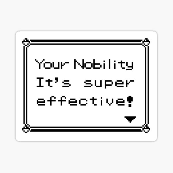 "Your nobility It's super effective!" Sticker for Sale by GeekLook ...
