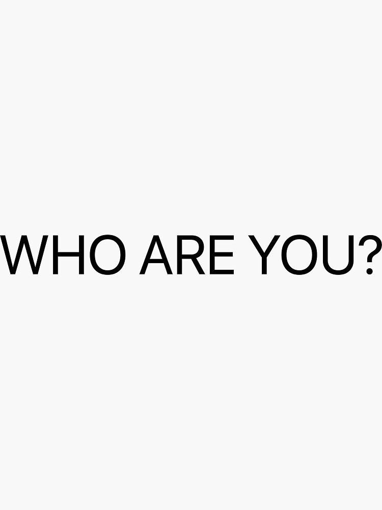 "WHO ARE YOU?" Sticker for Sale by COSMICFROGGY77 | Redbubble