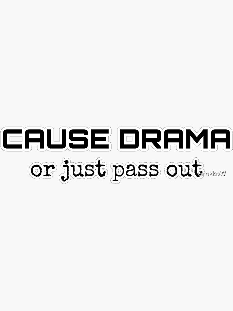 "Cause Drama or Pass Out" Sticker for Sale by GrokkoW | Redbubble