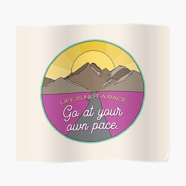 " Life is Not a Race Go at Your Own Pace Motivational" Poster for Sale ...