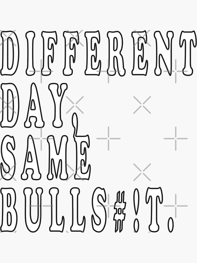 "Different Day Same Bulls#!t" Sticker for Sale by MAHEdesigns | Redbubble