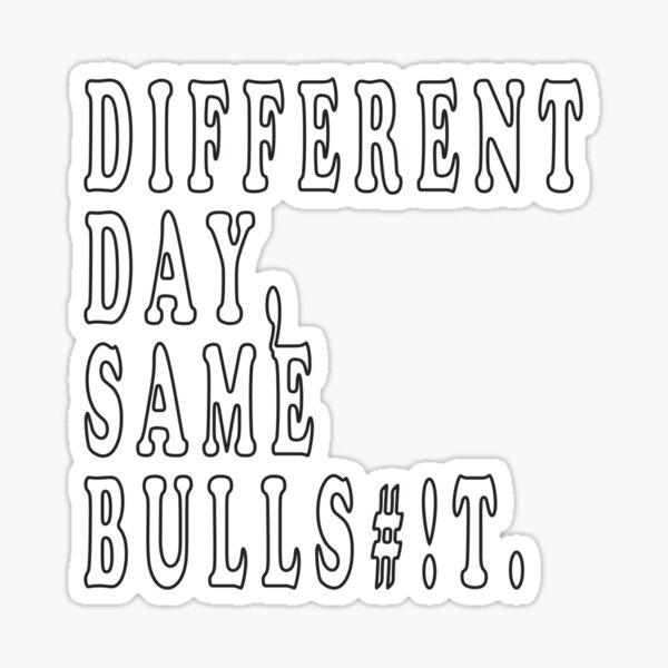 "Different Day Same Bulls#!t" Sticker for Sale by MAHEdesigns | Redbubble