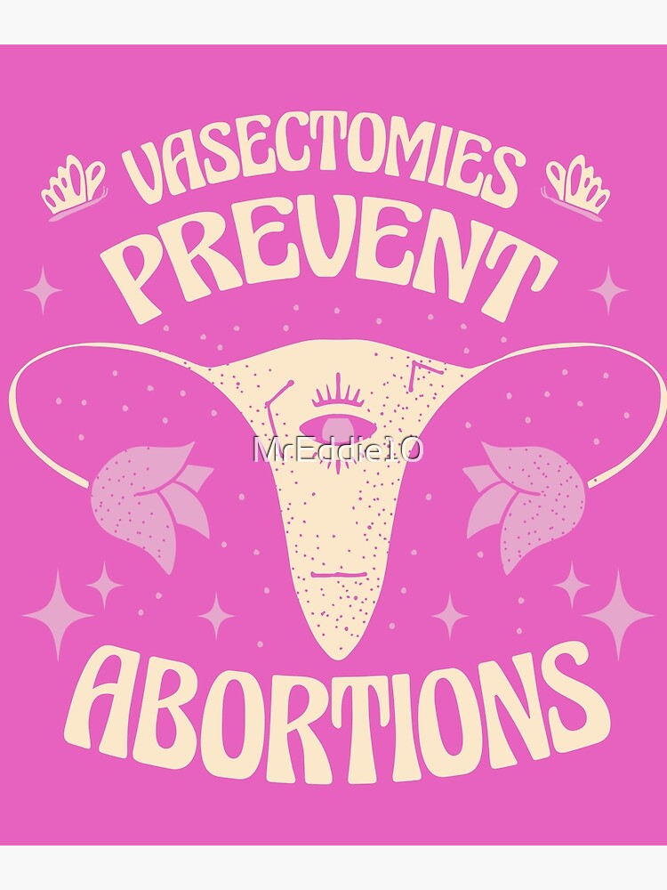 "Vasectomies Prevent Abortions Pro Choice Floral Uterus" Poster for ...