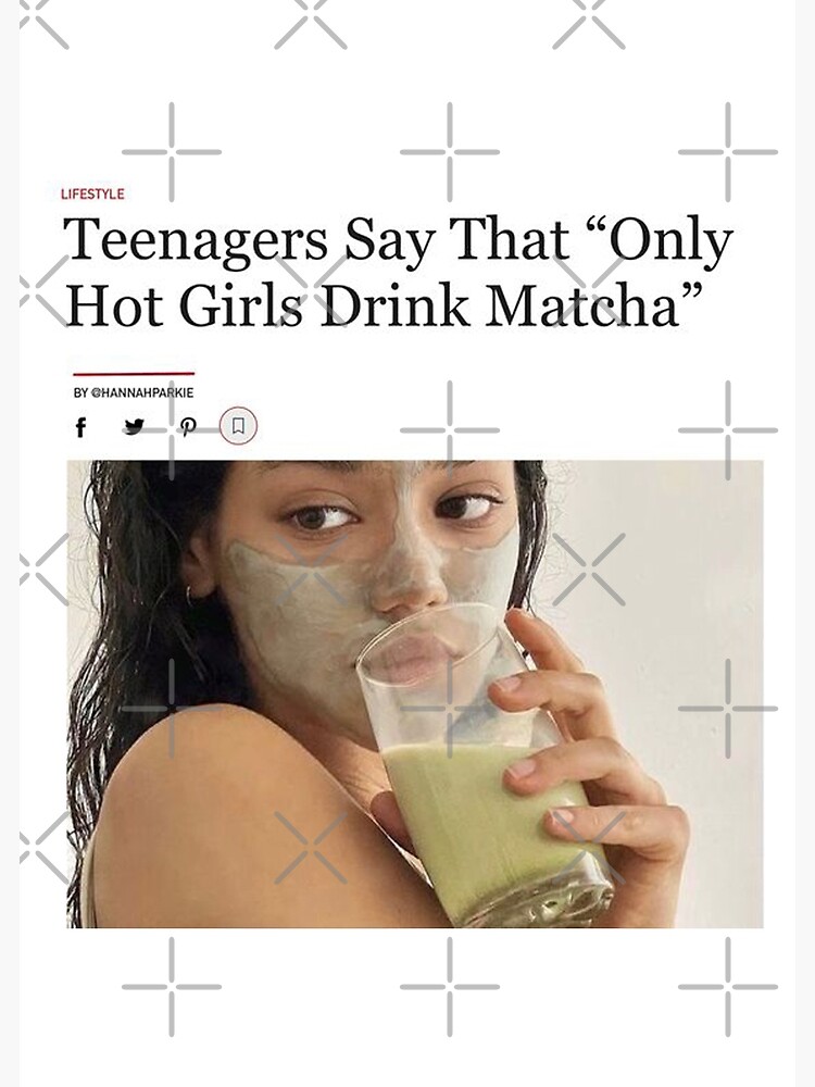 "Teenagers say that "Only hot girls drink matcha"" Poster by ...