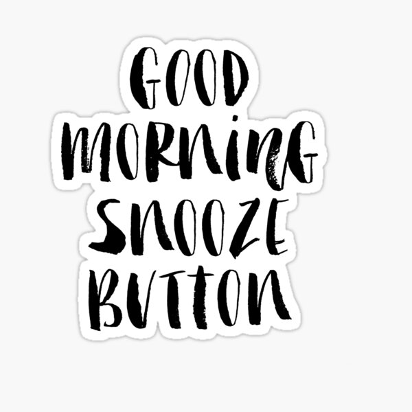 "Good Morning Snooze Button" Sticker for Sale by MotivatedType | Redbubble