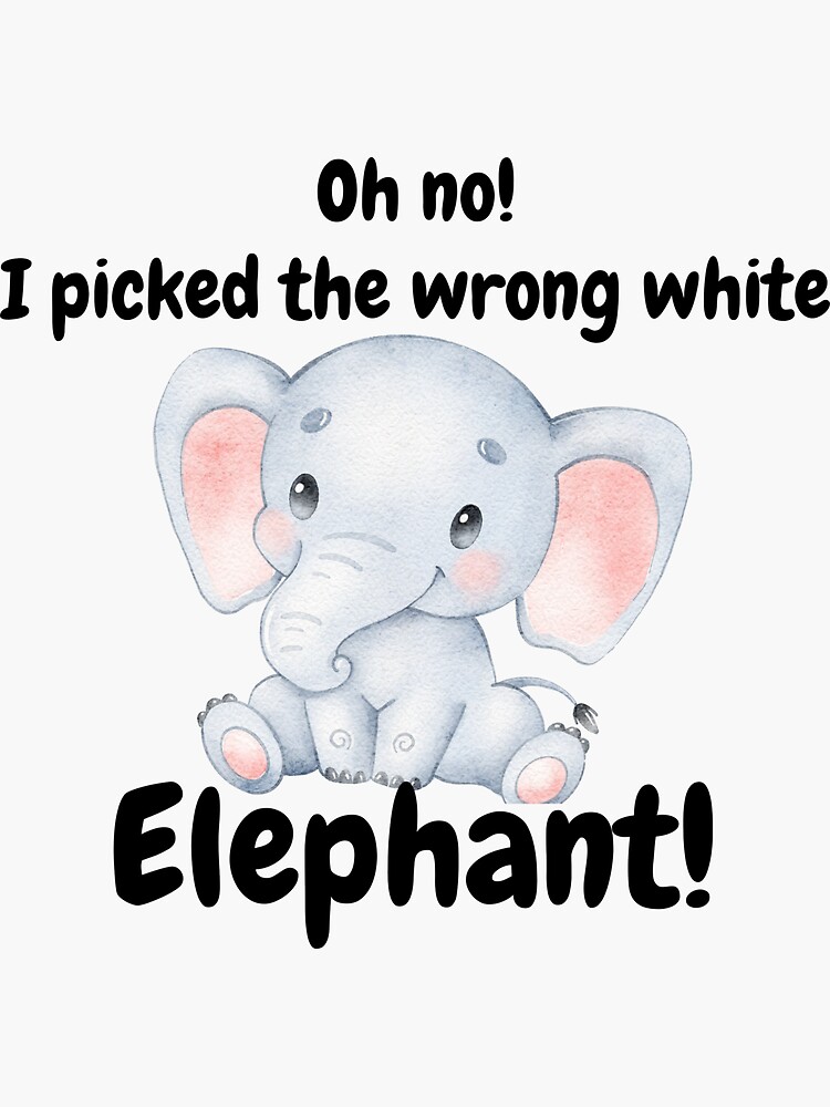 "Oh no! I picked the wrong white elephant! Cute elephant design ...