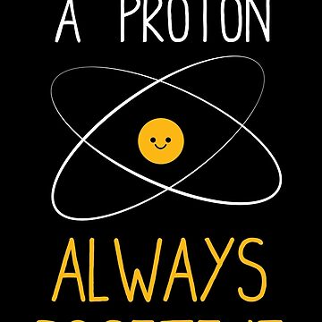 "Think Like a Proton, Always Positive :)" Poster for Sale by ...