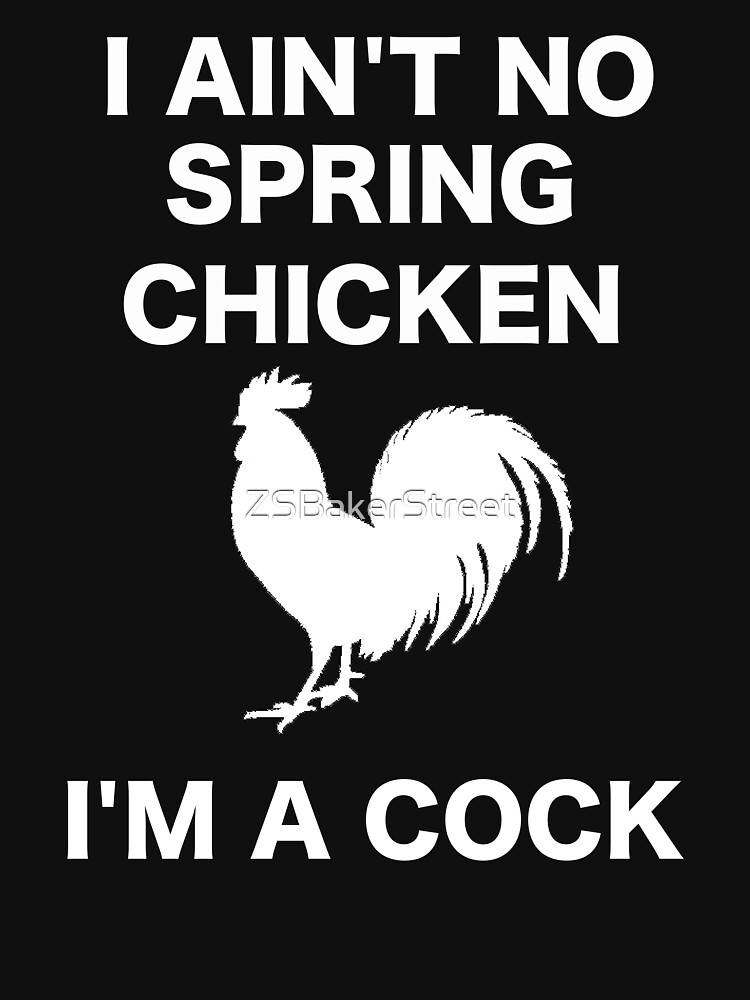 "I AIN'T NO SPRING CHICKEN WHITE WRITING " T-shirt by ZSBakerStreet ...