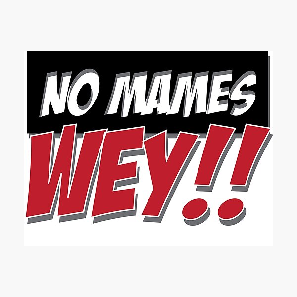"No Mames Wey - Funny Mexican Saying" Photographic Print by estudio3e ...