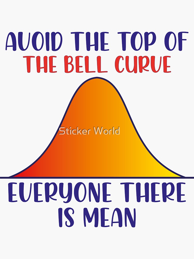 "Avoid The Top Of The Bell Curve Everyone There Is Mean" Sticker for ...