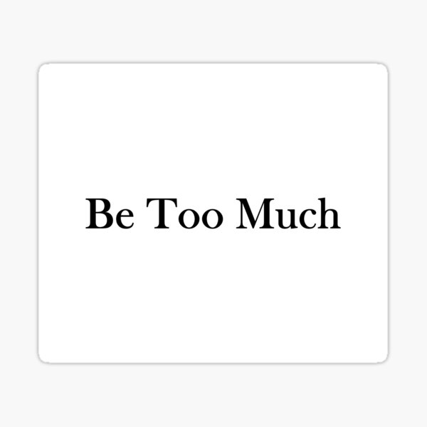 "Be Too Much " Sticker by Applestar | Redbubble