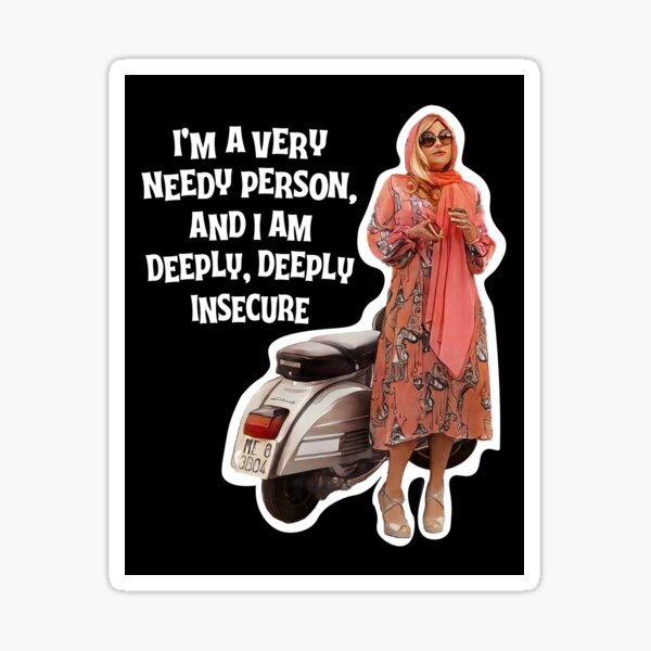 "Tanya - I'm a very needy person, and I am deeply, deeply insecure ...