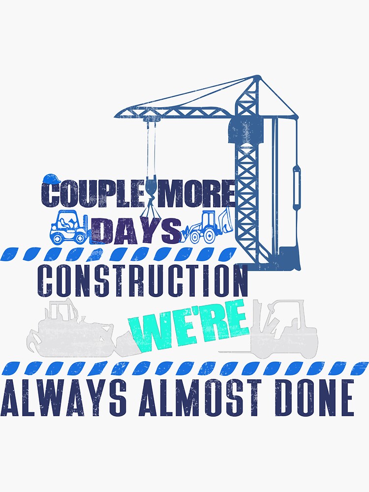 "couple more days construction we're always almost done" Sticker for ...
