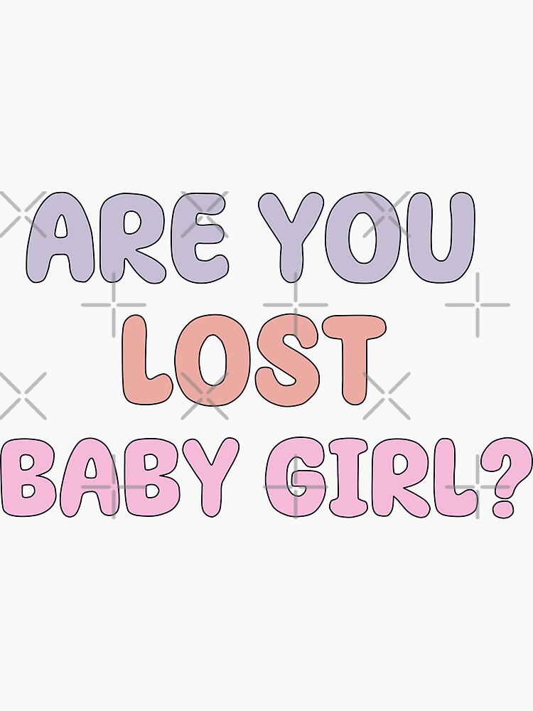 "Are you lost baby girl?" Sticker for Sale by Infinirish | Redbubble