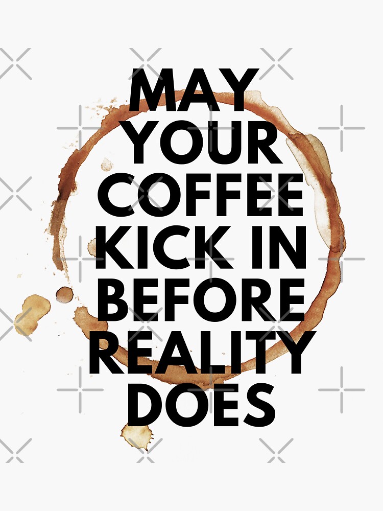 "May your coffee kick in before reality does" Sticker for Sale by ...