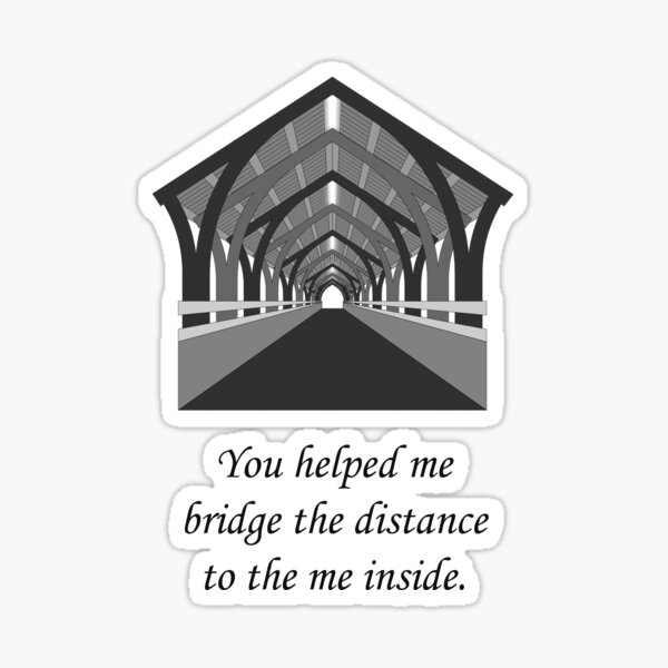 "Covered Bridge: You helped me bridge the distance to the me inside ...